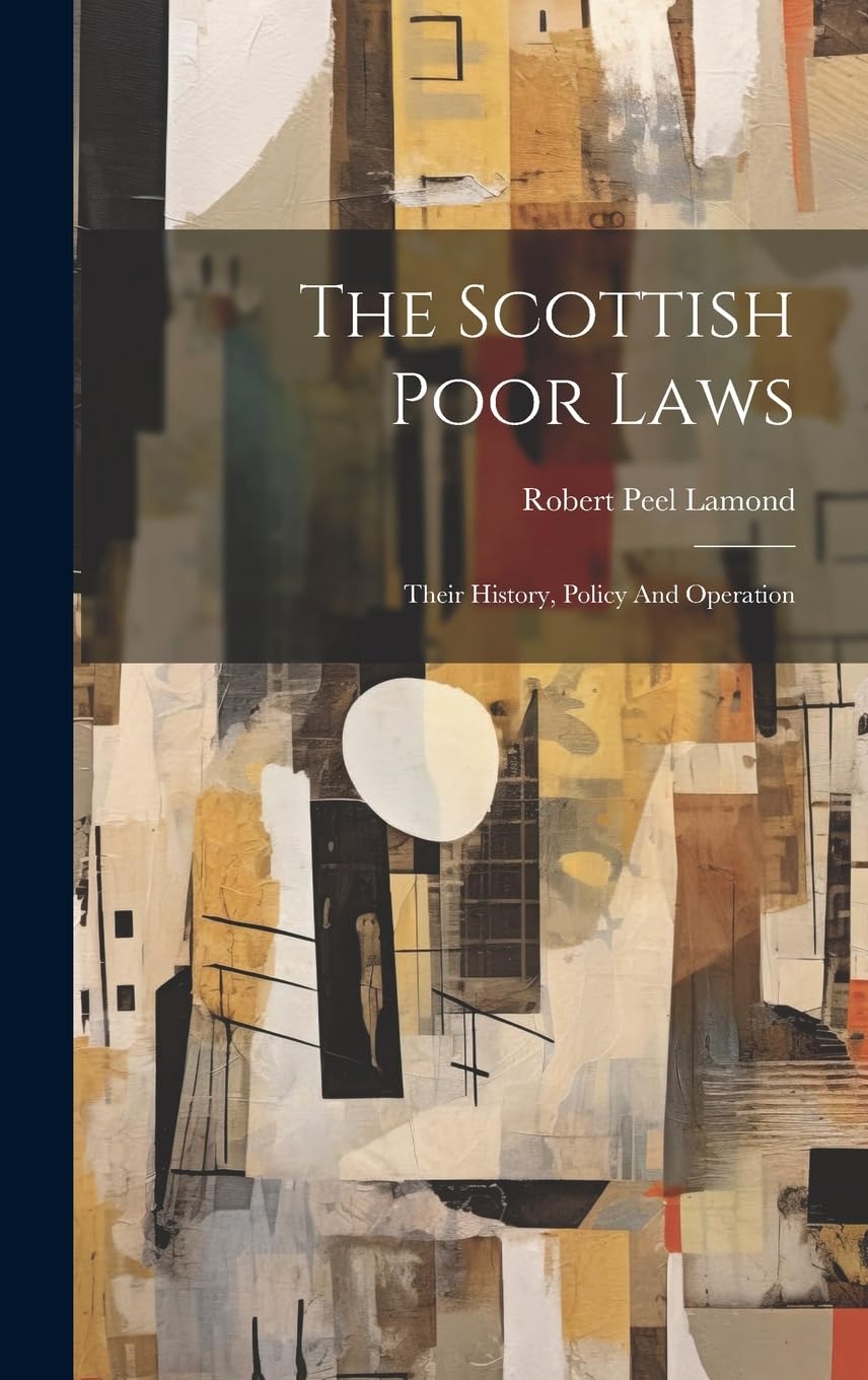 Buy The Scottish Poor Laws: Their History, Policy And Operation Book ...
