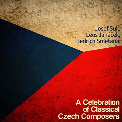 Josef Suk, Leo Janáček, Bedrich Smetana: A Celebration of Classical ...
