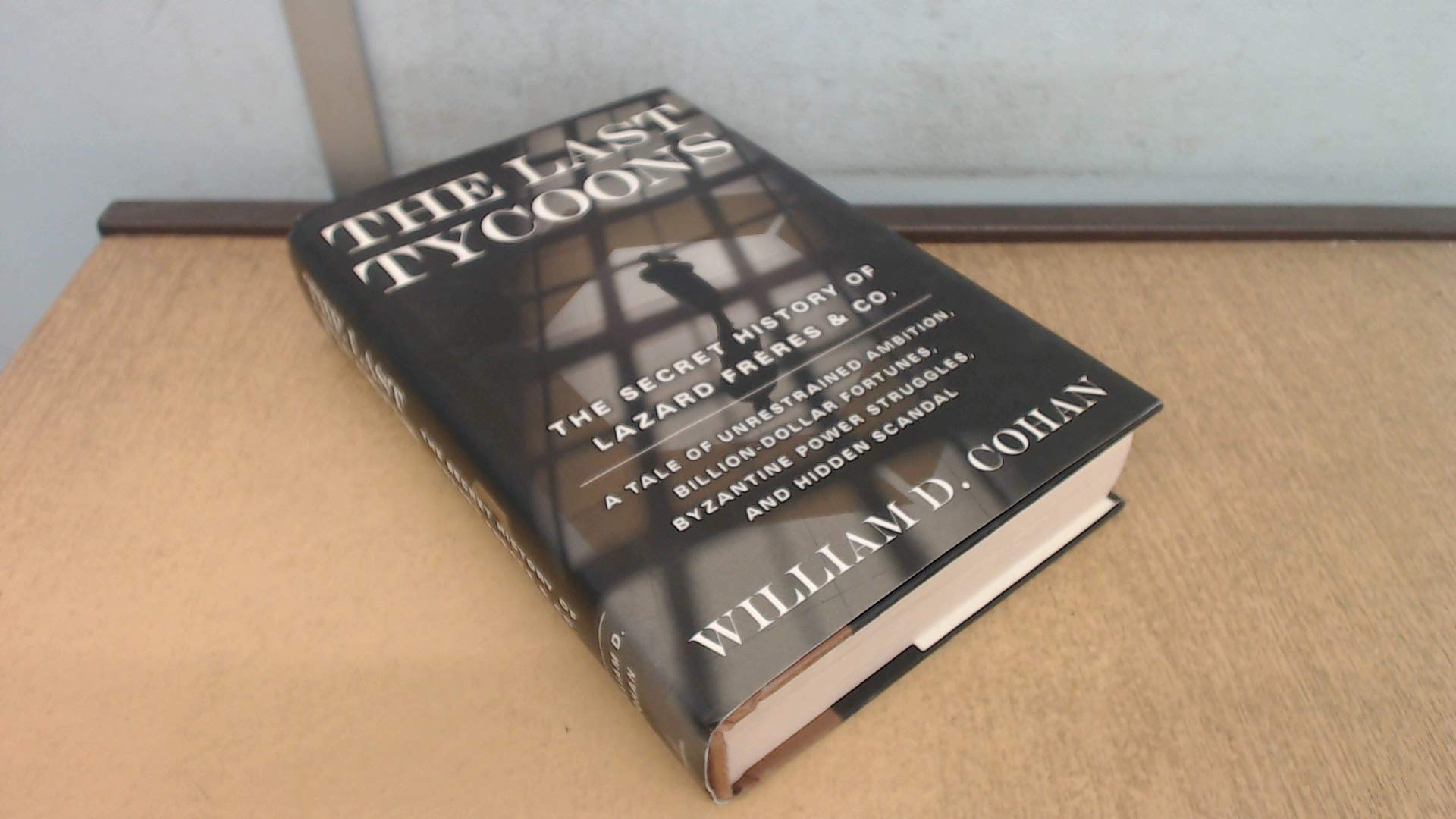 The Last Tycoons: The Secret History of Lazard Frères & Co.: Cohan ...