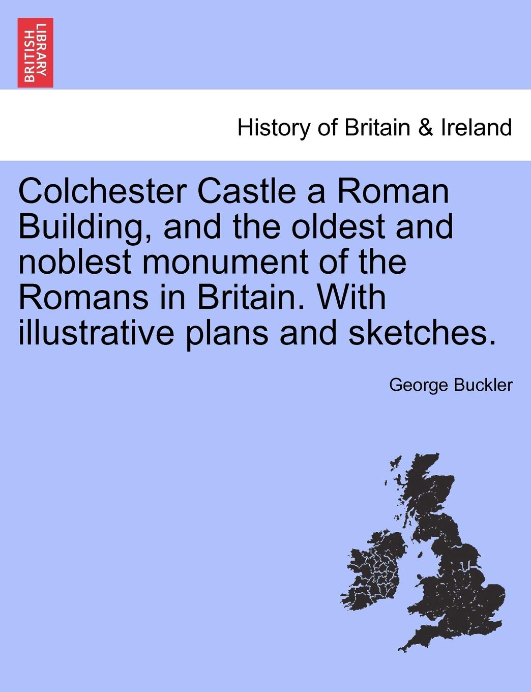 Buy Colchester Castle a Roman Building, and the Oldest and Noblest ...