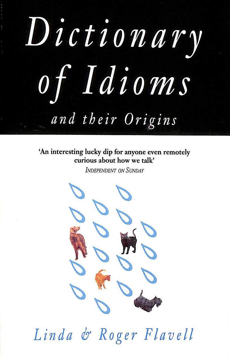 Dictionary of Idioms and Their Origins: Flavell, Linda, Flavell, Roger ...