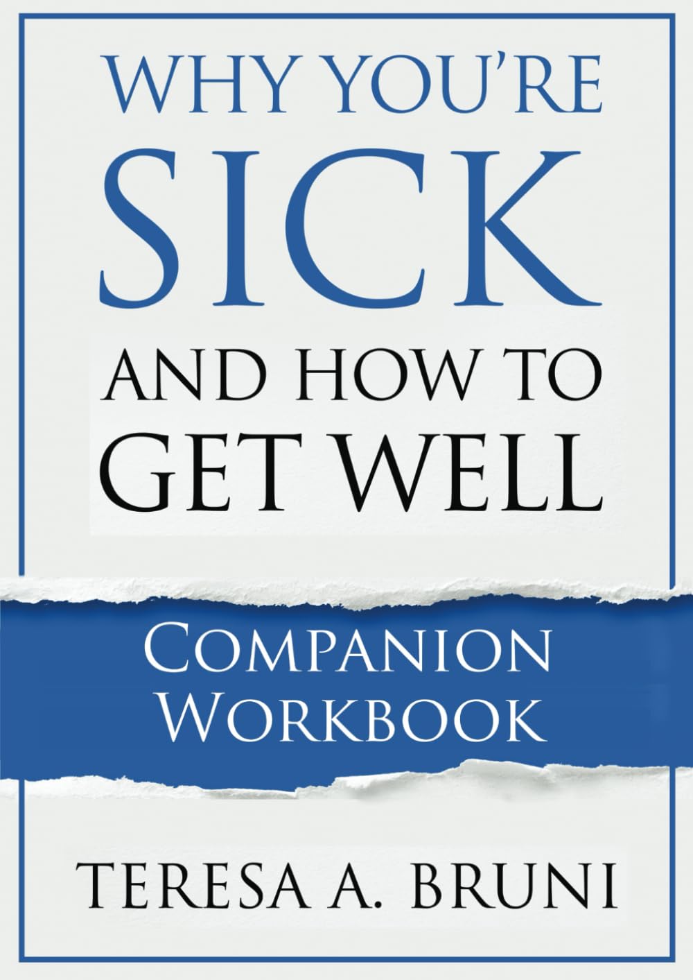 Why You're Sick and How to Get Well: Companion Workbook: Bruni, Teresa ...