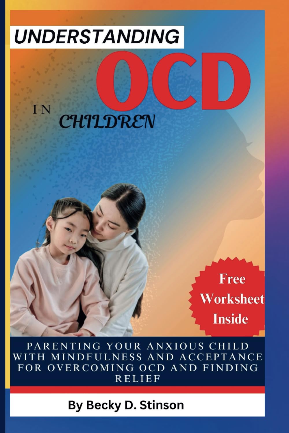 Understanding OCD in Children: Parenting Your Anxious Child with ...
