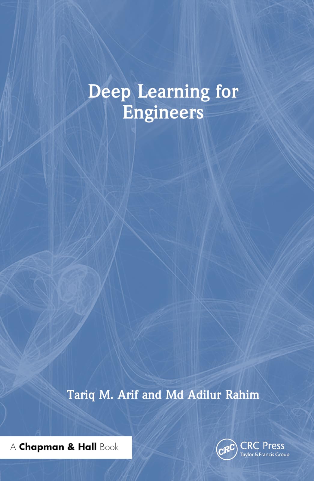 Deep Learning for Engineers: Arif, Tariq M., Rahim, Md Adilur: 9781032504735: Amazon.com: Books