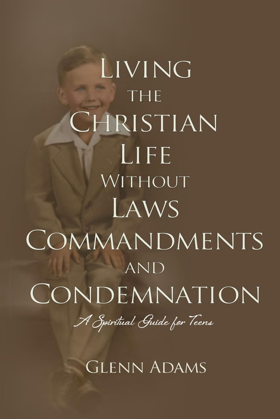 Living the Christian Life without Laws, Commandments and Condemnation ...