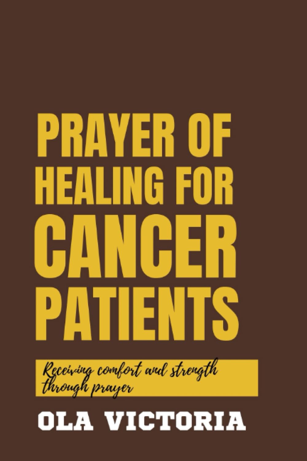Prayer of Healing for Cancer Patients: Receiving Comfort and Strength ...