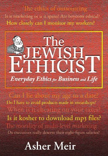 The Jewish Ethicist: Everyday Ethics For Business And Life: Meir, Asher ...