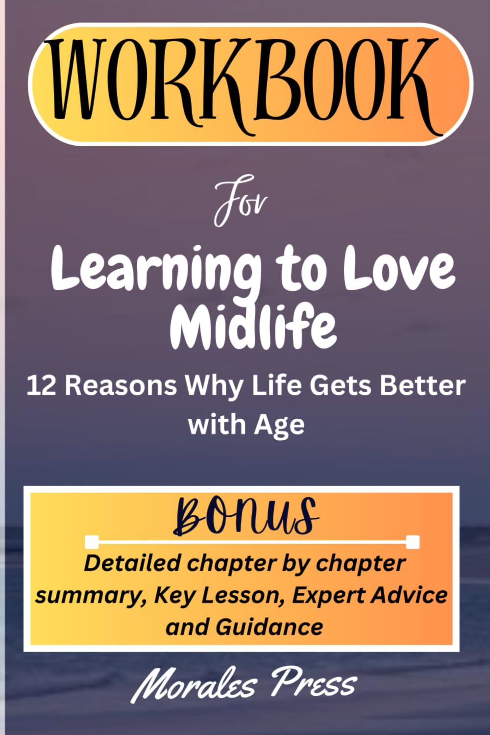 Workbook for Learning to Love Midlife: 12 Reasons Why Life Gets Better ...