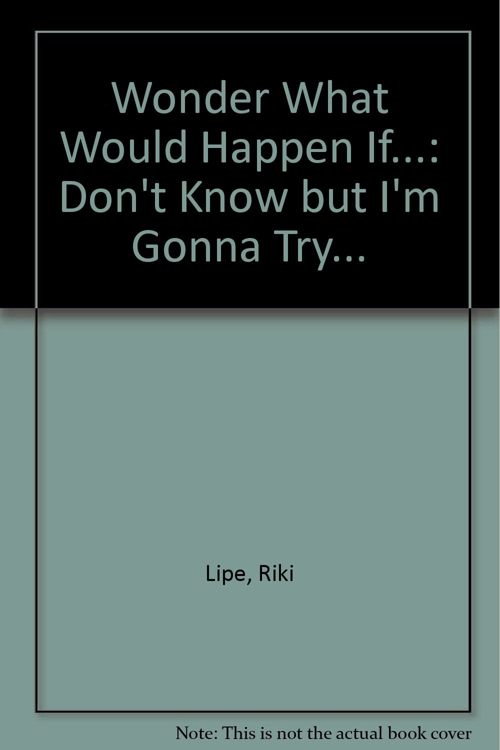 Wonder What Would Happen If...: Don't Know but I'm Gonna Try...: Lipe ...