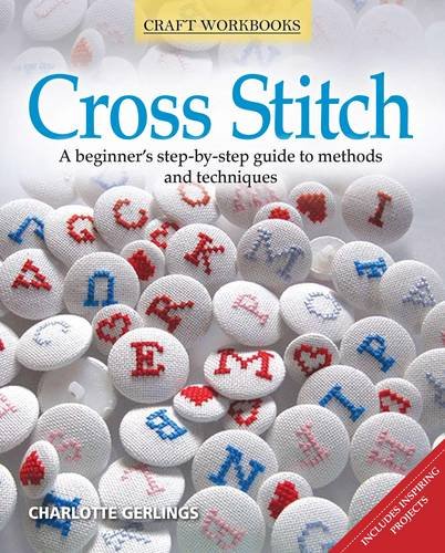 Cross Stitch: A Beginner's Step-By-Step Guide to Methods and Techniques ...