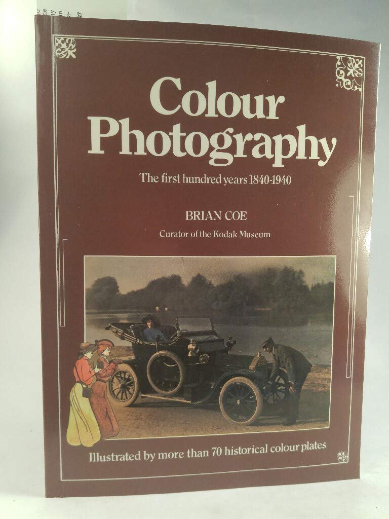 Colour photography: The first hundred years, 1840-1940: Coe, Brian ...