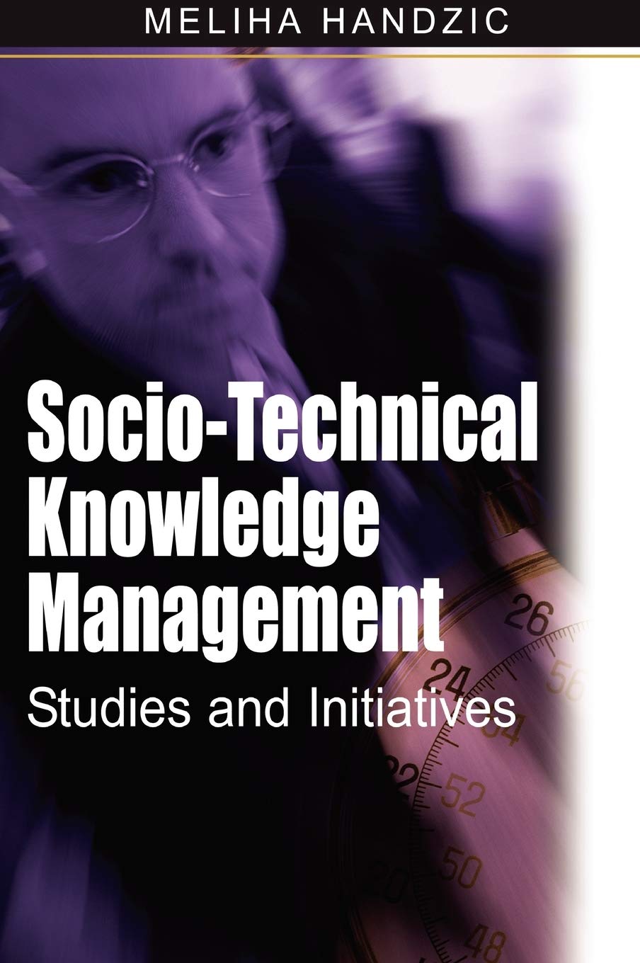 Socio-Technical Knowledge Management: Studies and Initiatives: Handzic ...