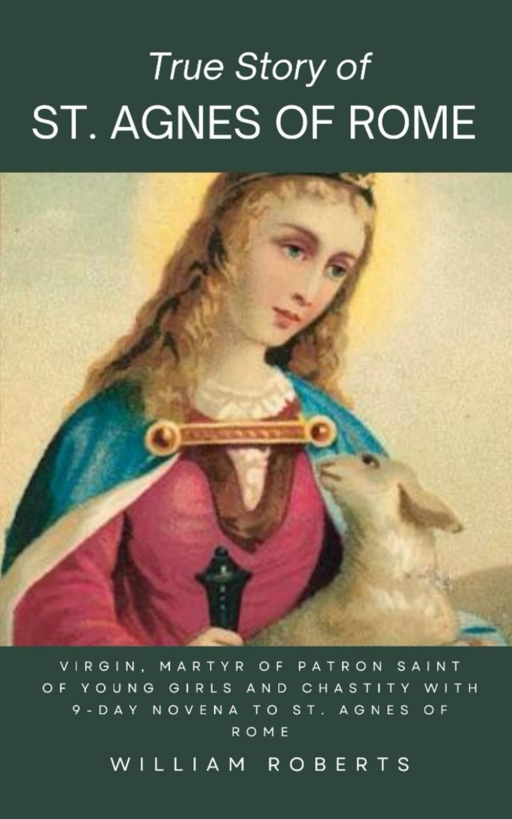 True Story of St. Agnes of Rome: Virgin, Martyr of Patron Saint of ...