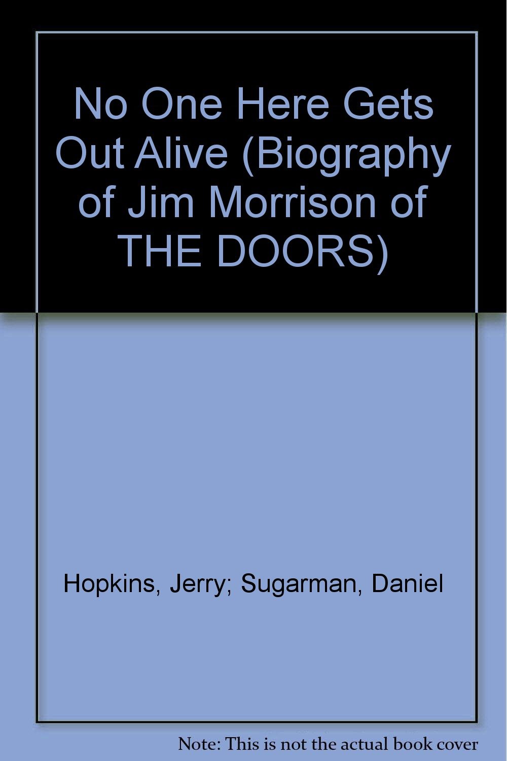 No One Here Gets Out Alive (Biography of Jim Morrison of THE DOORS ...
