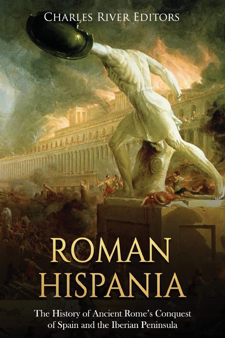 Roman Hispania: The History of Ancient Rome’s Conquest of Spain and the ...