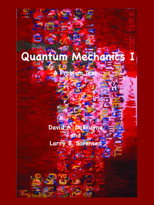 Quantum Mechanics I: A Problem Text 1, DeBruyne, David, Sorensen, Larry ...