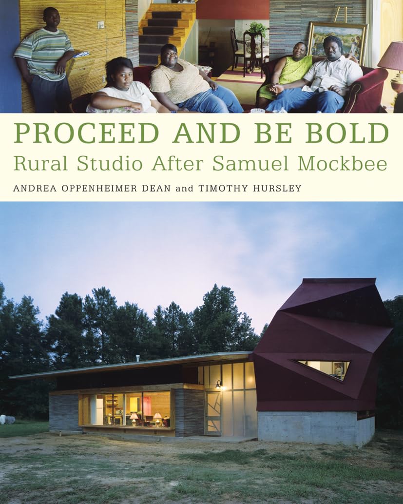 Proceed and Be Bold: Rural Studio After Samuel Mockbee: Dean, Andrea ...