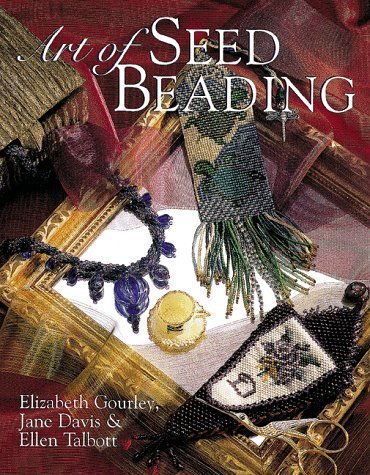 Art of Seed Beading: Gourley, Elizabeth, Davis, Jane, Talbott, Ellen ...