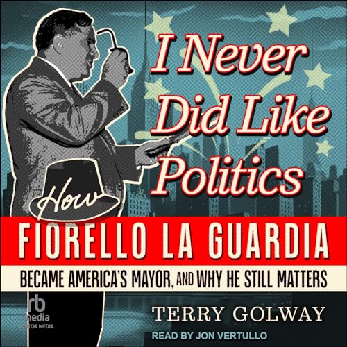 Amazon.com: I Never Did Like Politics: How Fiorello La Guardia Became ...
