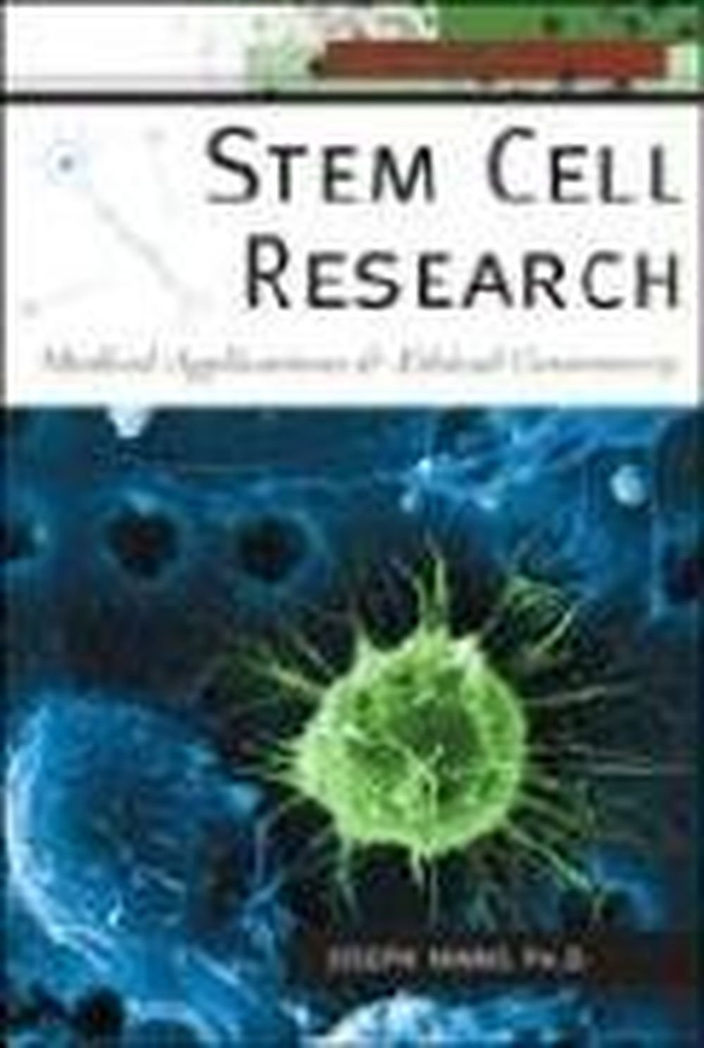 Stem Cell Research: Medical Applications and Ethical Controversy (The ...