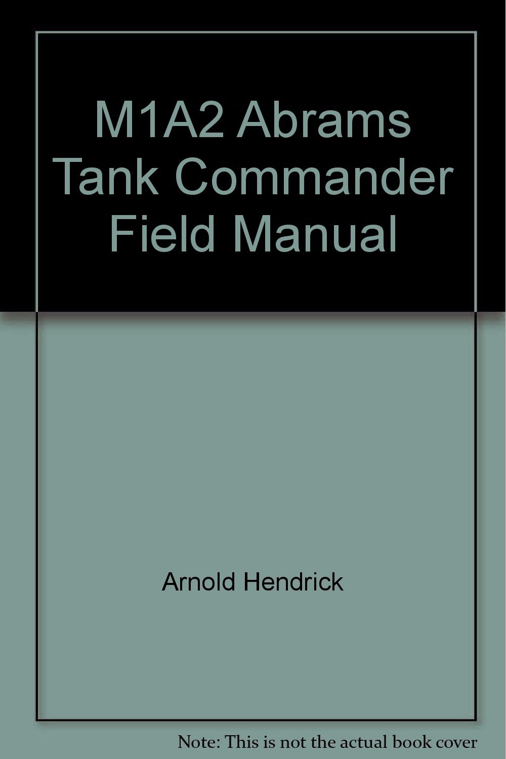 M1A2 Abrams Tank Commander Field Manual: Arnold Hendrick: Amazon.com: Books