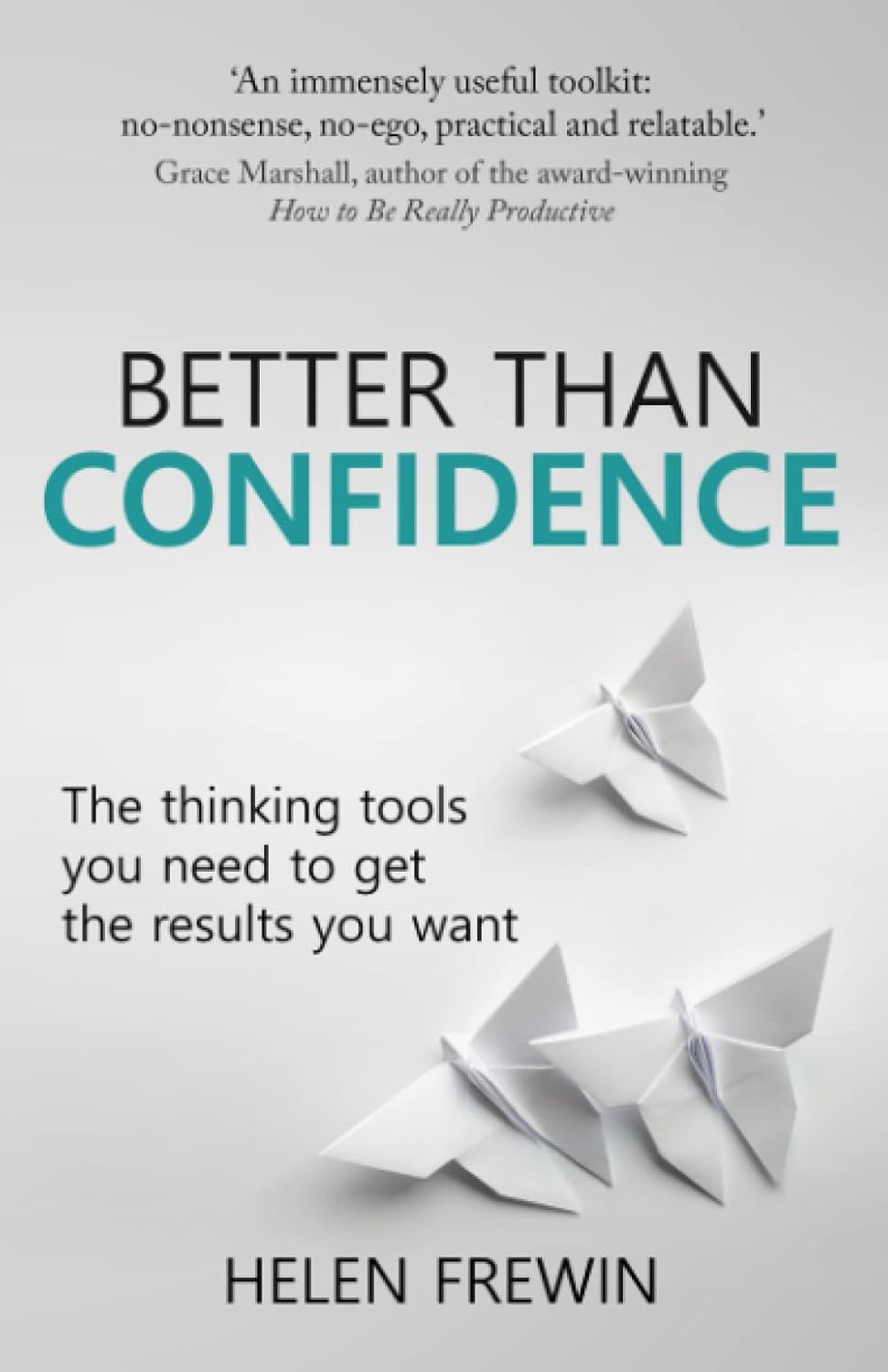 Better Than Confidence: The thinking tools you need to get the results ...