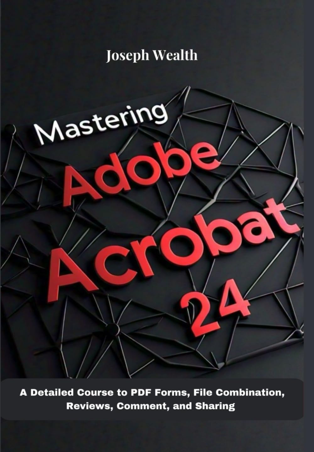 Buy Mastering Adobe Acrobat 24: A Detailed Course to PDF Forms, File Combination, Reviews ...