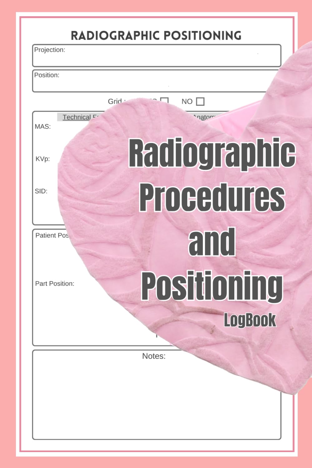 Radiographic Procedures and Positioning Notebook: Radiography ...