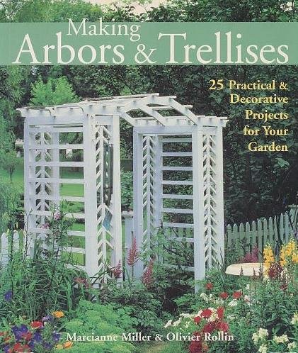 Making Arbors & Trellises: 22 Practical & Decorative Projects for Your ...
