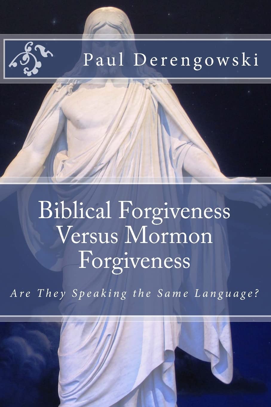 Biblical Forgiveness Versus Mormon Forgiveness: Why the Latter-day ...