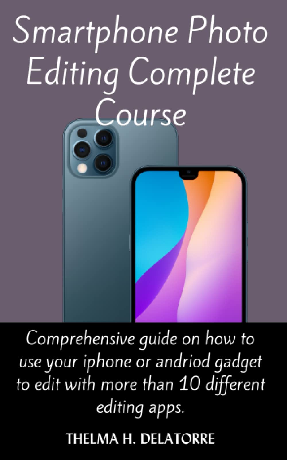 SMARTPHONE PHOTO EDITING COMPLETE COURSE: Comprehensive guide on how to ...