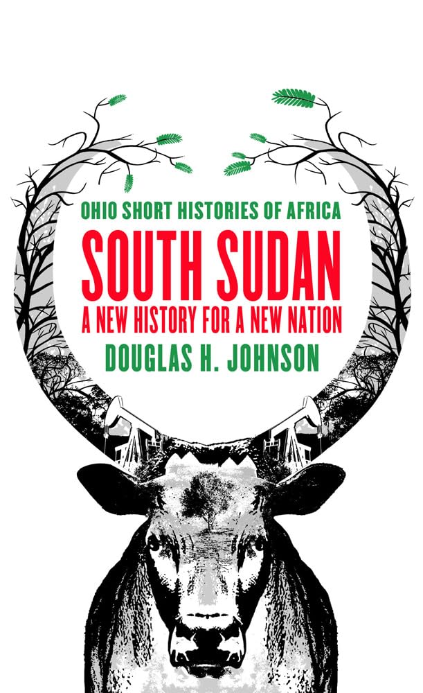 South Sudan: A New History for a New Nation (Ohio Short Histories of ...