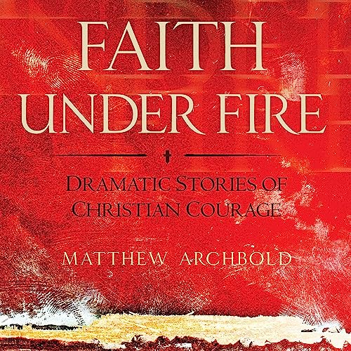 Amazon.com: Faith Under Fire: Dramatic Stories of Christian Courage ...