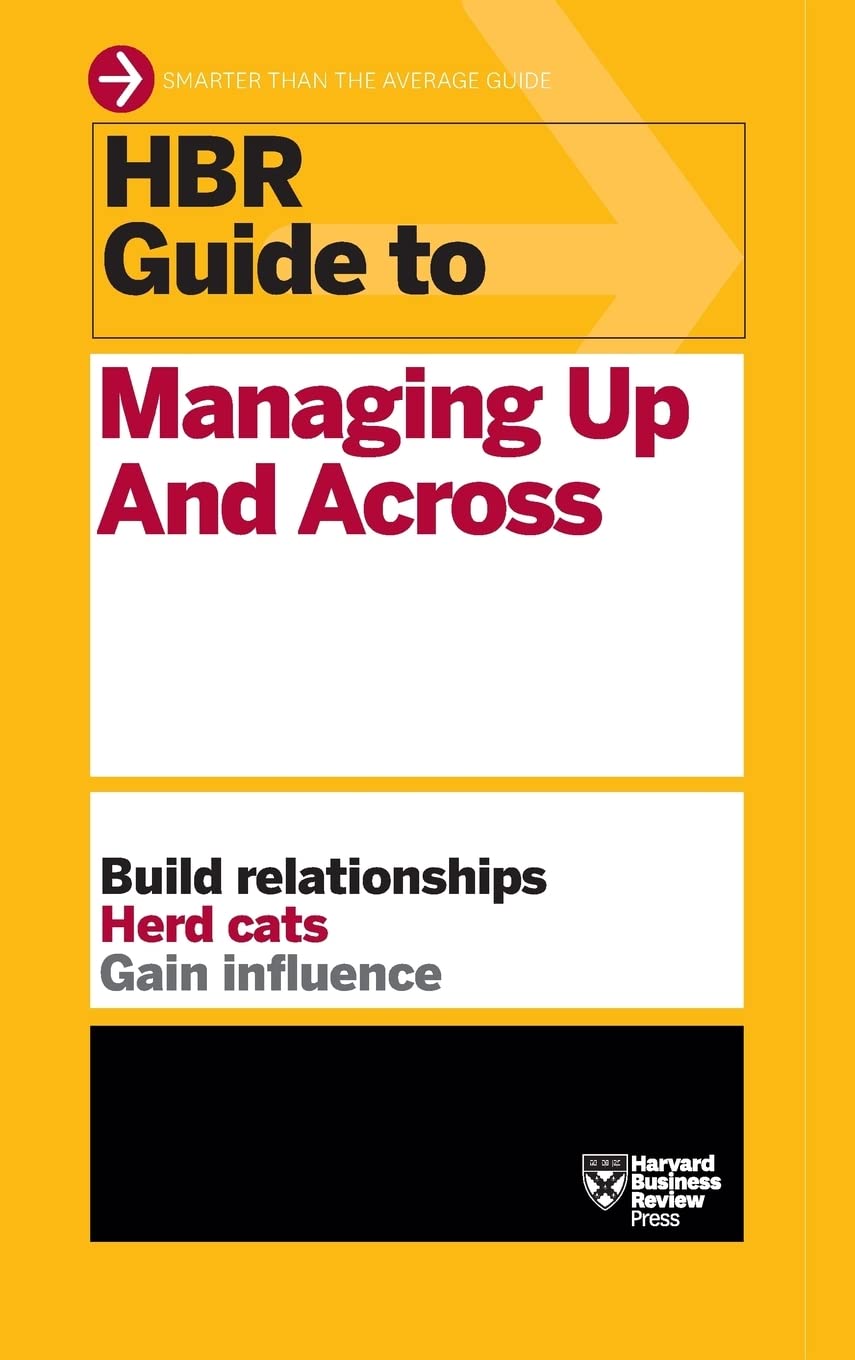 HBR Guide to Managing Up and Across (HBR Guide Series): Harvard ...