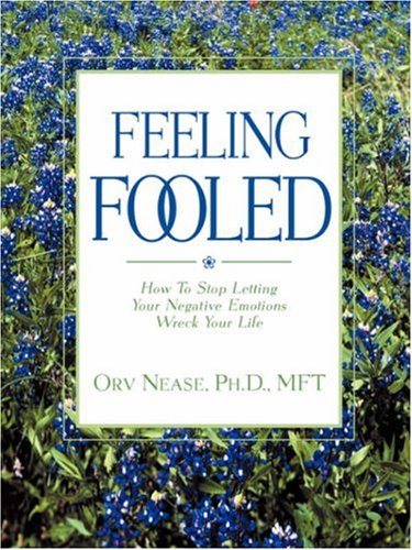 Feeling Fooled: How to Stop Letting Your Negative Emotions Wreck Your ...