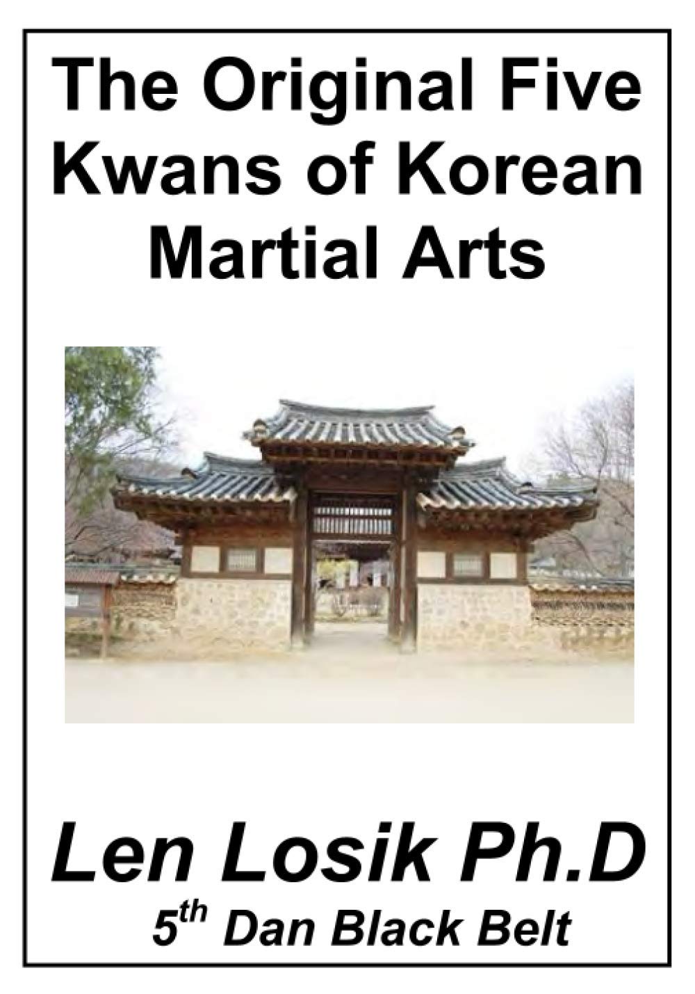 The Original Five Kwans of Korean Martial arts: Losik Ph.D, Len ...