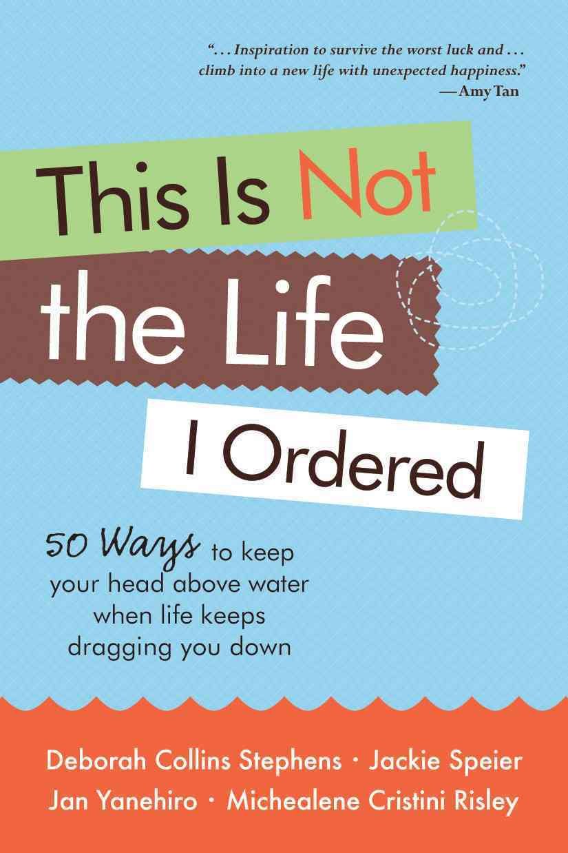 This Is Not the Life I Ordered: 50 Ways to Keep Your Head Above Water ...