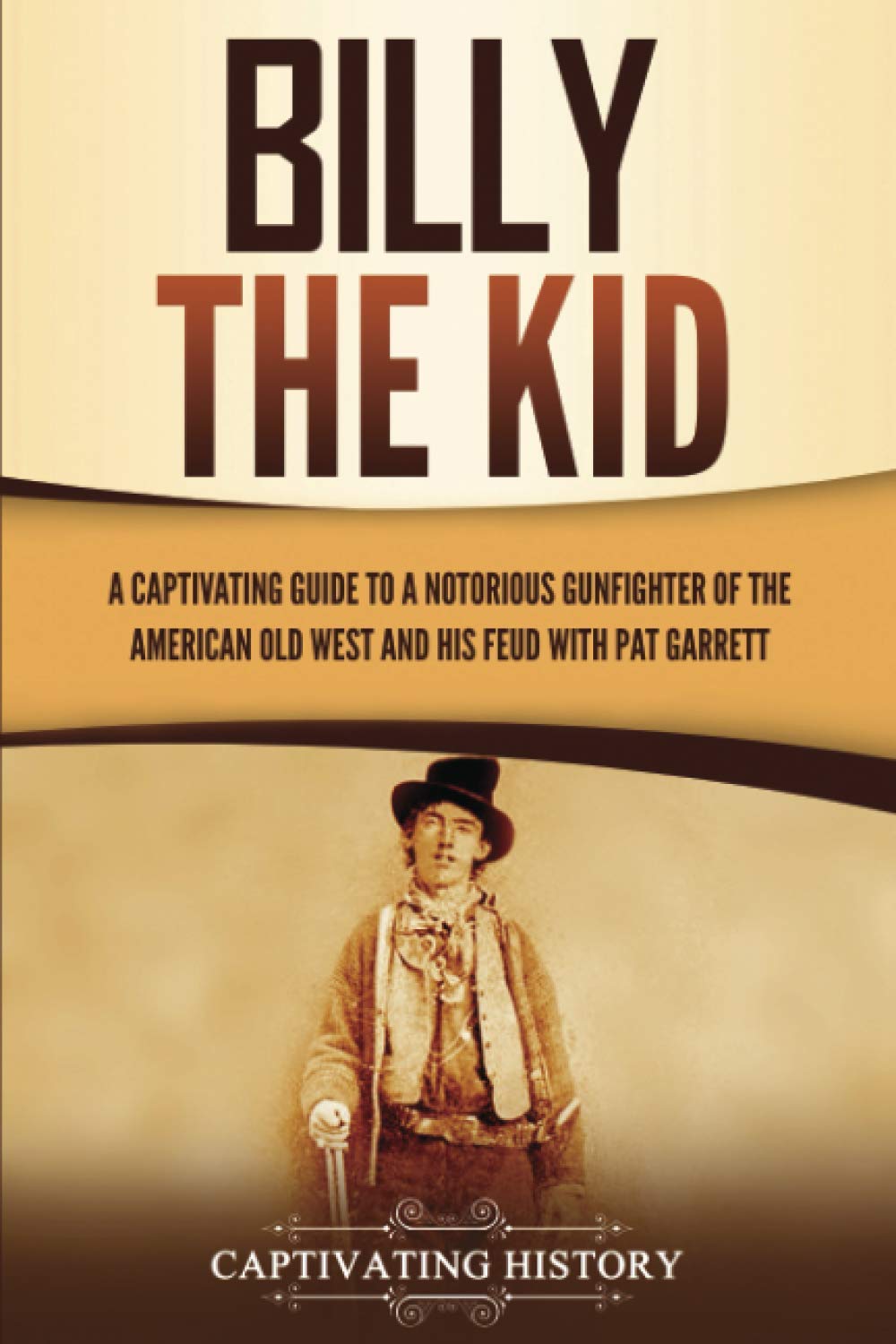 Billy the Kid: A Captivating Guide to a Notorious Gunfighter of the ...