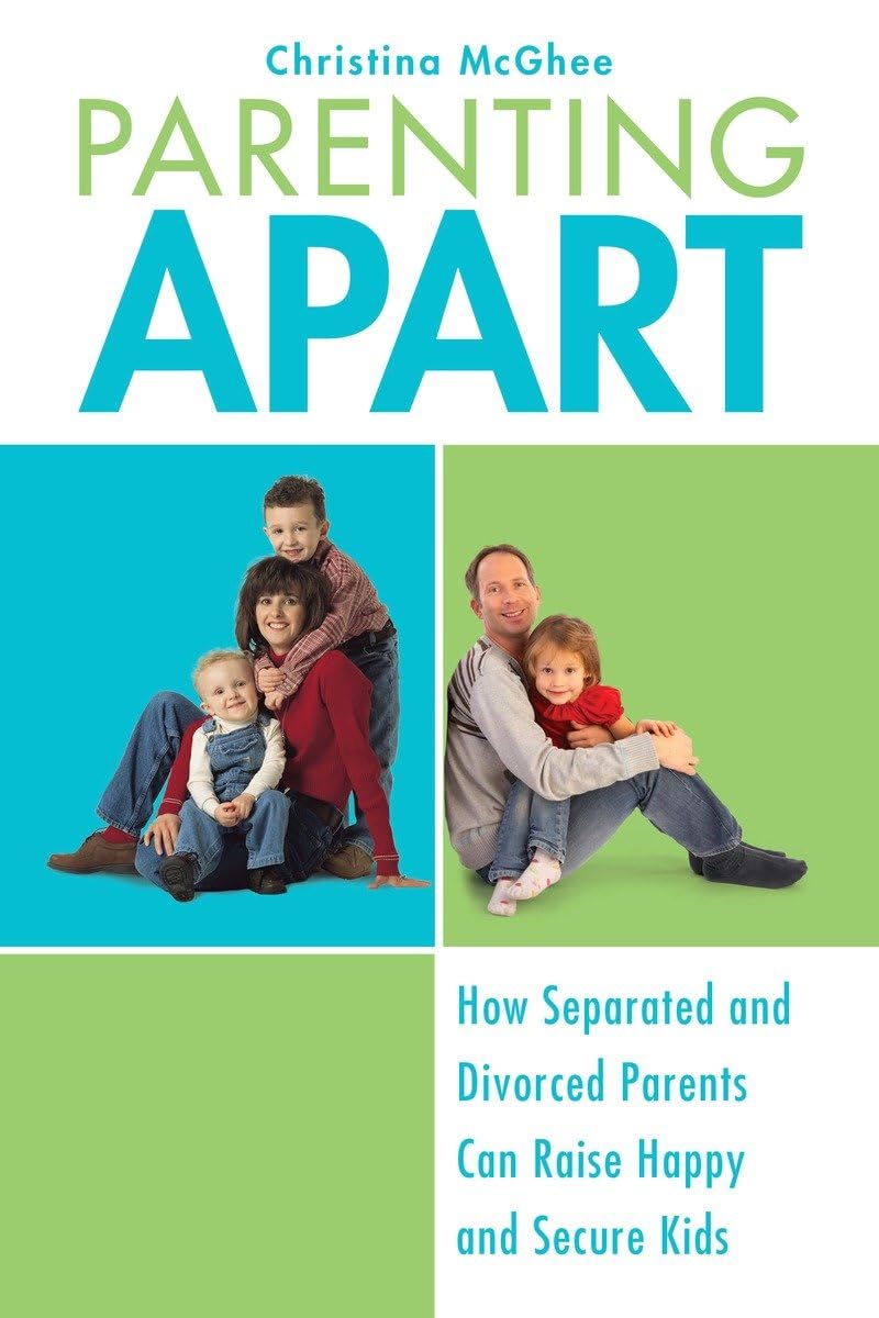 Parenting Apart: How Separated and Divorced Parents Can Raise Happy and ...