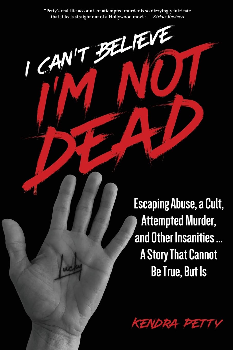 I Can't Believe I'm Not Dead: Escaping Abuse, a Cult, Attempted Murder ...