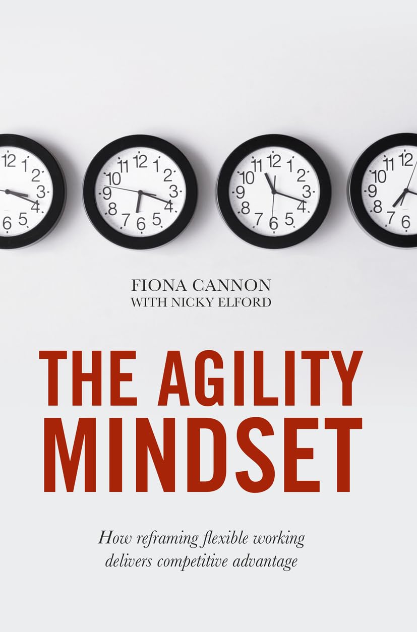 The Agility Mindset: How reframing flexible working delivers ...