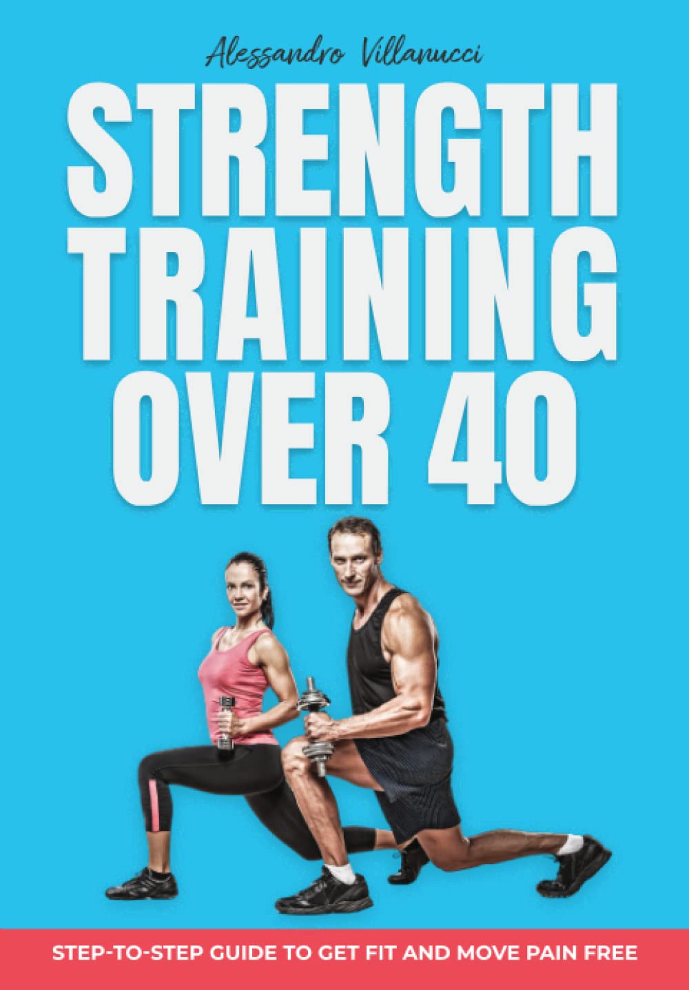 Strength Training Over 40: Step-to-Step Guide to Get Fit and Move Pain ...