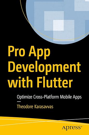 Pro App Development with Flutter: Optimize Cross-Platform Mobile Apps: Karasavvas, Theodore ...
