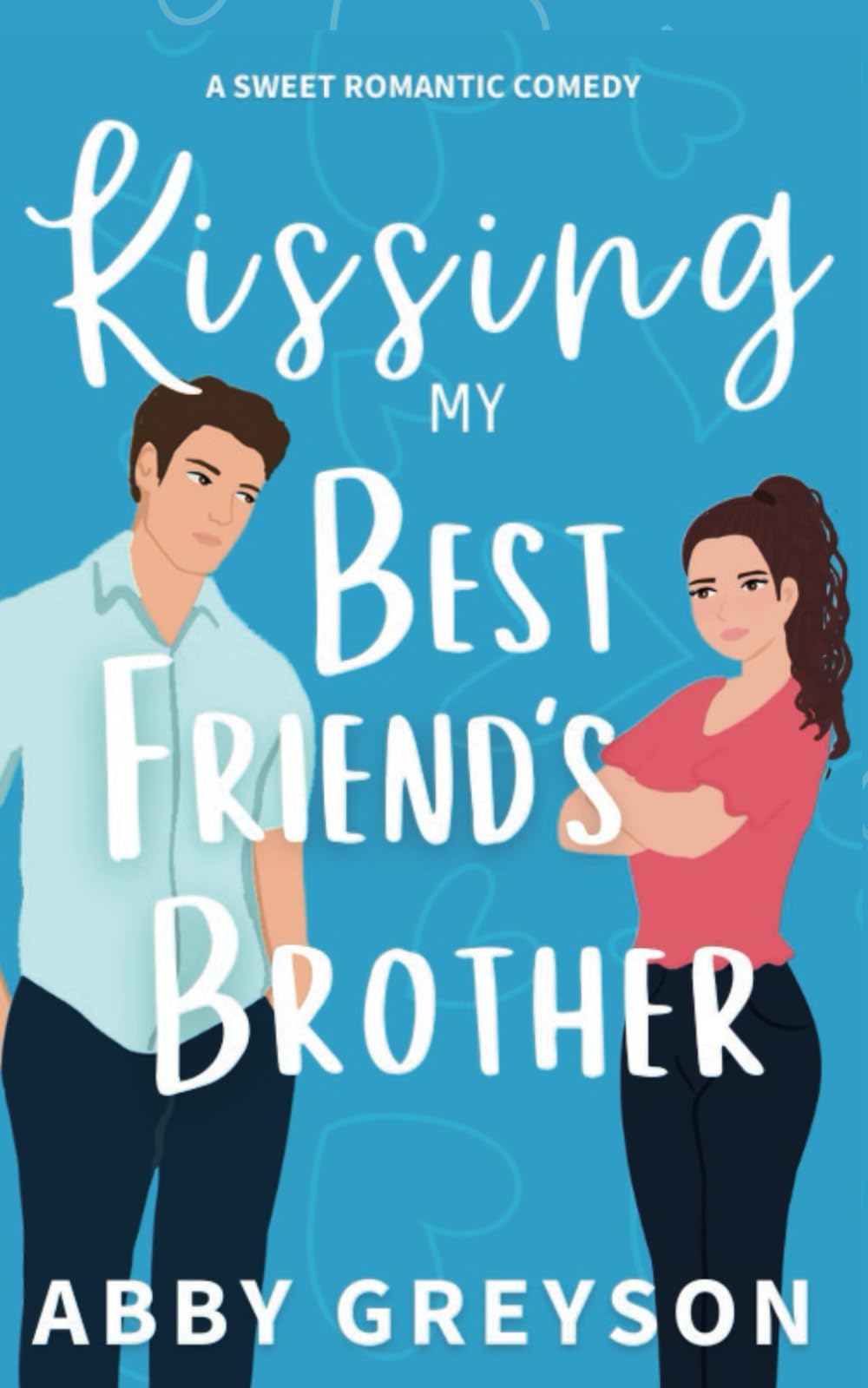 Kissing my Best Friend's Brother: An Enemies to Lovers Sweet Romance ...