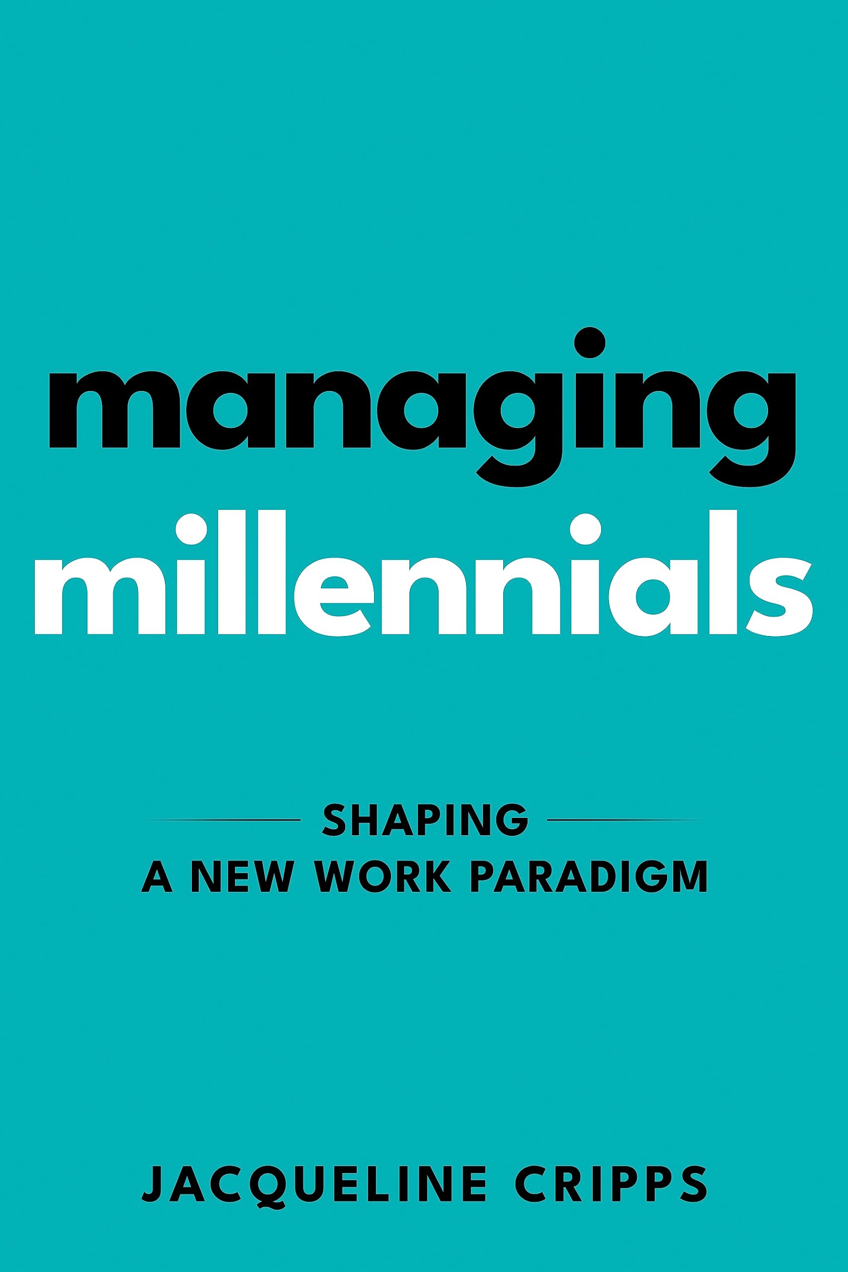 Managing Millennials: Shaping a New Work Paradigm: Cripps, Jacqueline: 9781637425121: Amazon.com ...