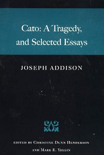 Cato: A Tragedy, and Selected Essays: Addison, Joseph, Henderson ...