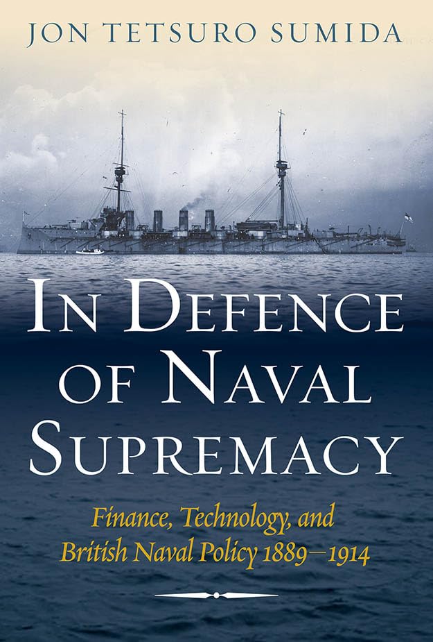 In Defence of Naval Supremacy: Finance, Technology, and British Naval ...
