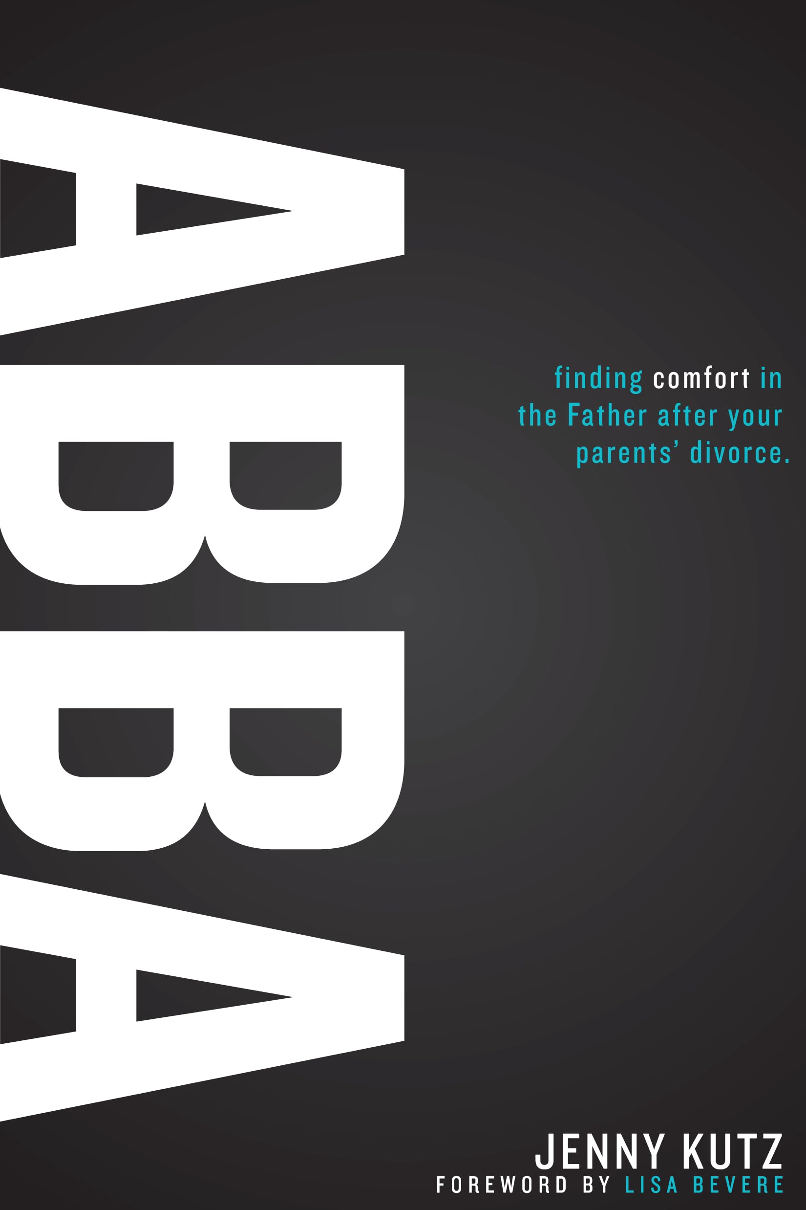 Abba: Finding Comfort in the Father After Your Parents' Divorce: Kutz ...