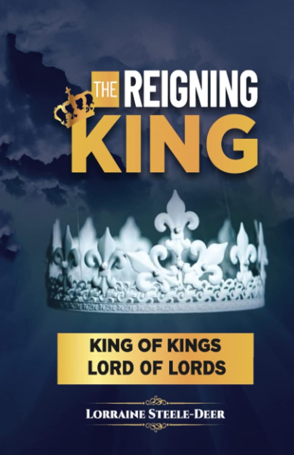 The Reigning King: KING OF KINGS AND LORD OF LORDS: Steele-Deer ...