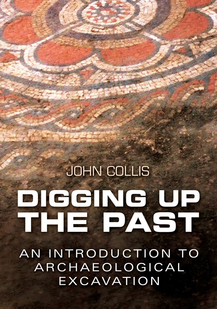 Digging Up the Past: An Introduction to Archaeological Excavation ...